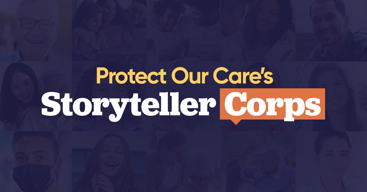 Share Your Story — Protect Our Care's Storyteller Corps